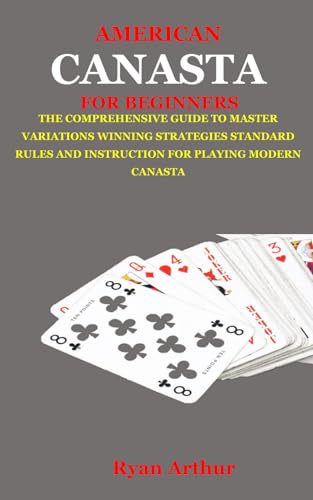 AMERICAN CANASTA FOR BEGINNERS: THE COMPREHENSIVE GUIDE TO MASTER ...