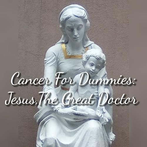 Cancer For Dummies:Jesus The Great Doctor by Lisa Perez | Goodreads