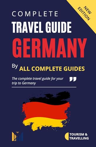 The Complete Travel Guide for Germany: The Complete Travel Guide for ...