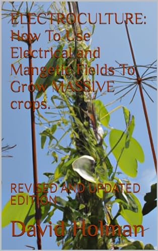 ELECTROCULTURE: How To Use Electrical and Mangetic Fields To Grow ...
