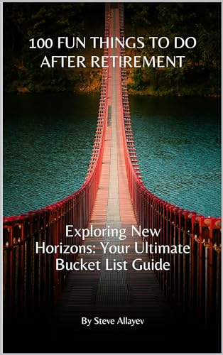 100 Fun Things to Do After Retirement: Exploring New Horizons: Your Ultimate Bucket List Guide ...