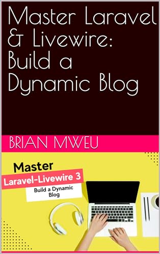 Master Laravel & Livewire: Build a Dynamic Blog by Brian Mweu | Goodreads