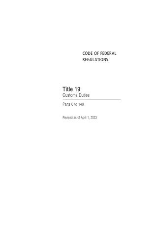 Code Of Federal Regulations Title 19 Customs Duties Parts 0 to 140 ...