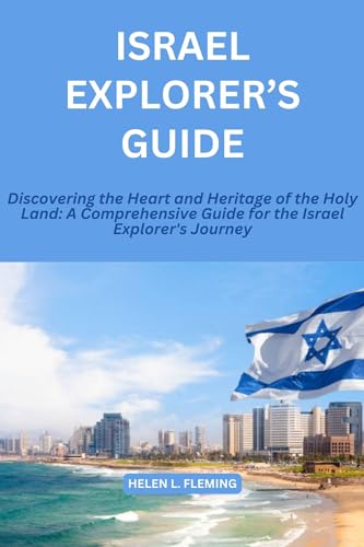 ISRAEL EXPLORER'S JOURNEY: Discovering the Heart and Heritage of the Holy Land: A Comprehensive ...