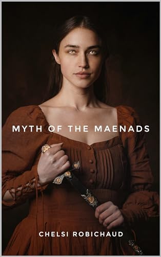 Myth of the Maenads by Chelsi Robichaud | Goodreads