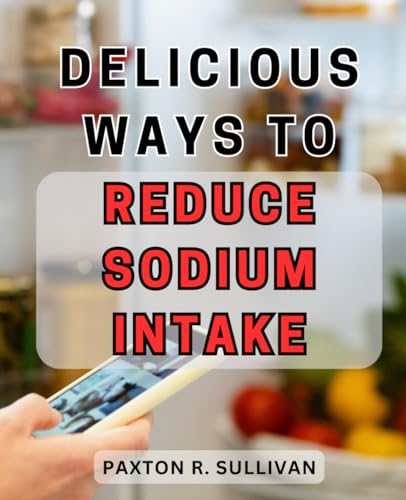 Delicious Ways to Reduce Sodium Intake: Flavorful and Healthy Recipes ...