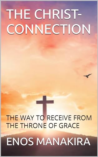 THE CHRIST-CONNECTION: THE WAY TO RECEIVE FROM THE THRONE OF GRACE by ...