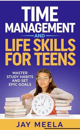 Time Management and Life Skills For Teens: Master Study Habits and Set ...