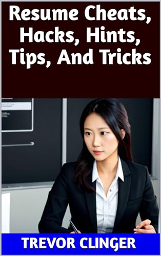 Resume Cheats, Hacks, Hints, Tips, And Tricks by Trevor Clinger | Goodreads