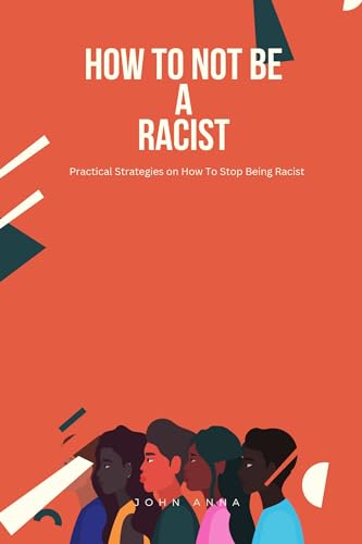 How To Not Be A Racist: Practical Strategies on How To Stop Being ...