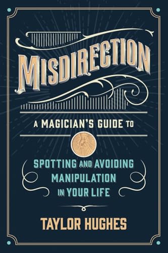 Misdirection: A Magician's Guide to Spotting and Avoiding Manipulation ...