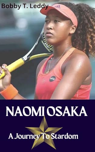 Naomi Osaka : A Journey To Stardom by Bobby T. Leddy | Goodreads
