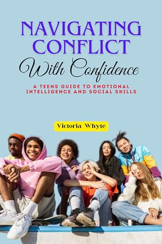 Navigating Conflict with Confidence: A Teen's Guide to Emotional ...