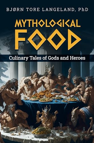 Mythological food: Culinary tails of Gods and Heroes by Dr. Bjørn Tore ...