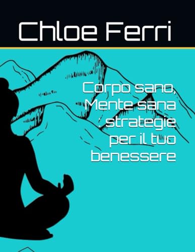 Corpo sano, Mente sana : strategie per il tuo benessere by Chloe Ferri ...