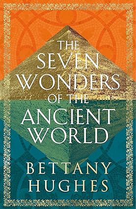 The Seven Wonders of the Ancient World by Bettany Hughes | Goodreads