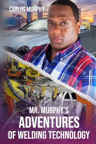 Mr. Murphy’s Adventures of Welding Technology by Carlos Murphy | Goodreads