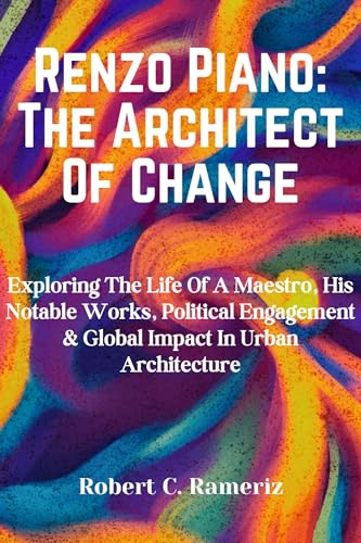 Renzo Piano: The Architect Of Change: Exploring The Life Of A Maestro, His Notable Works ...