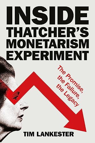 Inside Thatcher’s Monetarism Experiment: The Promise, the Failure, the ...