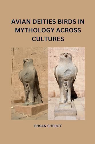 Avian Deities: Birds in Mythology Across Cultures by Ehsan Sheroy ...