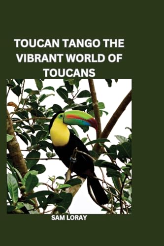 Toucan Tango: The Vibrant World of Toucans by sam loray | Goodreads
