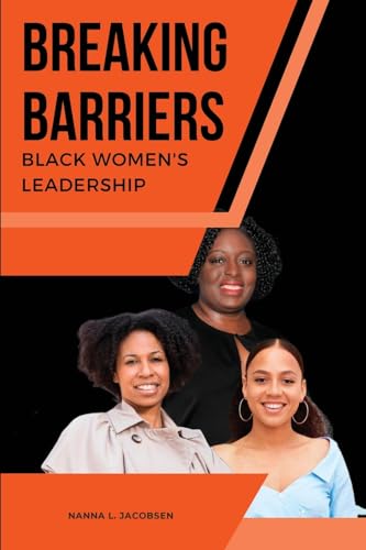 Breaking Barriers Black Women's Leadership by Nanna L Jacobsen | Goodreads