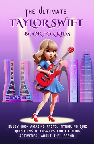 The Ultimate Taylor Swift Book For Kids: Enjoy 100+ Amazing Facts ...