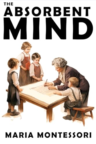 The Absorbent Mind: A Classic in Education and Child Development for ...
