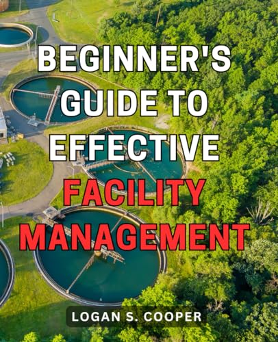 Beginner's Guide to Effective Facility Management: Master the Art of ...
