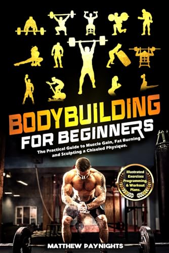 BODYBUILDING FOR BEGINNERS: The Practical Guide to Muscle Gain, Fat ...