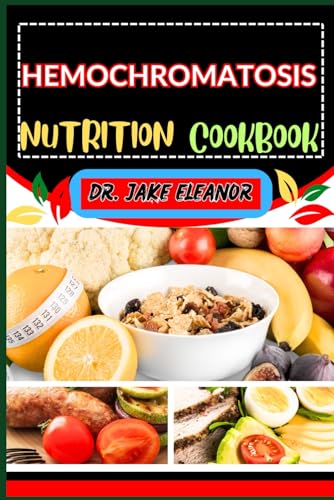 HEMOCHROMATOSIS NUTRITION COOKBOOK: Optimal Wellness Through Balanced ...