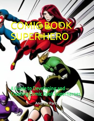 COMIC BOOK SUPER HERO: A Guide to Developing and Creating Comic Book ...