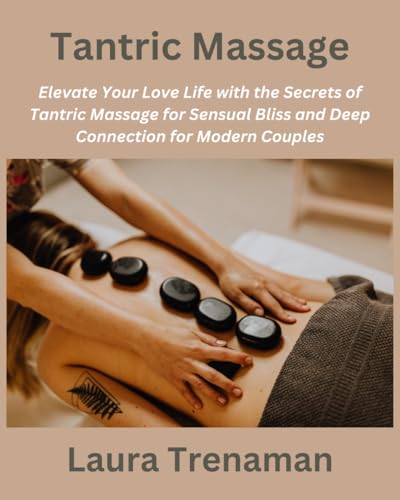 Tantric Massage: Elevate Your Love Life with the Secrets of Tantric Massage for Sensual Bliss ...