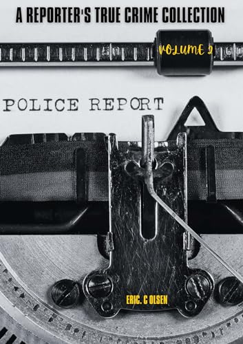 A REPORTER’S TRUE CRIME COLLECTION VOLUME 2 by ERIC. C OLSEN | Goodreads
