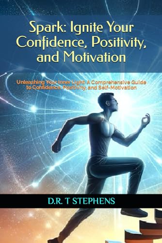 Spark: Ignite Your Confidence, Positivity, and Motivation: Unleashing ...