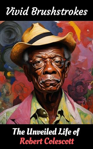 Vivid Brushstrokes : The Unveiled Life of Robert Colescott by K ...