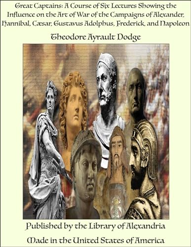 Great Captains: A Course of Six Lectures Showing the Influence on the ...