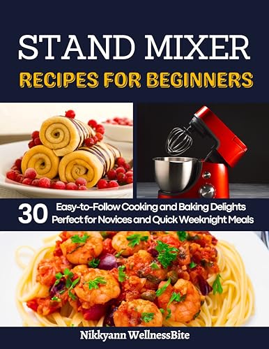 Stand Mixer Recipes for Beginners: 30 Easy-to-Follow Cooking and Baking ...