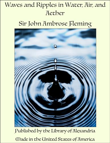 Waves and Ripples in Water, Air, and Aether by Sir John Ambrose Fleming ...