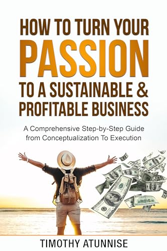 How To Turn Your Passion To A Sustainable & Profitable Business: A ...