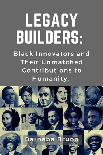 Legacy Builders: Black Innovators and Their Unmatched Contributions to ...