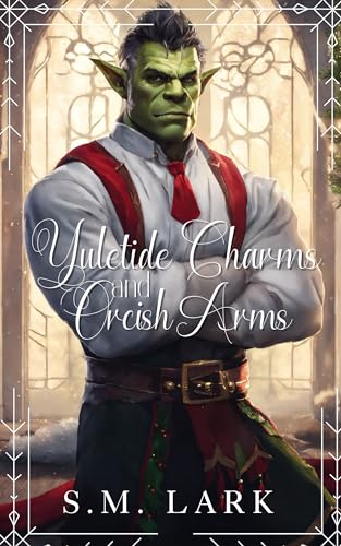 Yuletide Charms and Orcish Arms by S.M. Lark | Goodreads