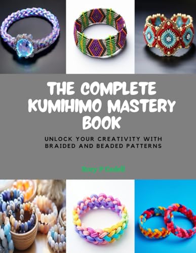 The Complete KUMIHIMO Mastery Book: Unlock Your Creativity with Braided ...