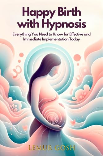 Happy Birth with Hypnosis: Everything You Need to Know for Effective ...