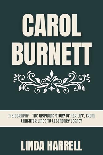 CAROL BURNETT: A Biography - The Inspiring Story of Her Life, From ...