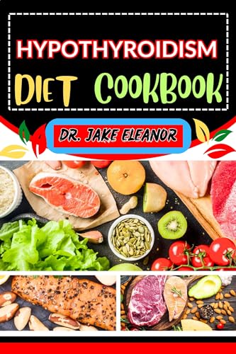 HYPOTHYROIDISM DIET COOKBOOK: Optimizing Your Health With Essential ...