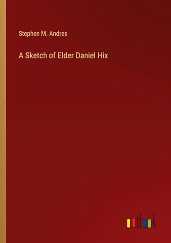 A Sketch of Elder Daniel Hix by Stephen M Andres | Goodreads