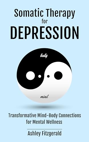 SOMATIC THERAPY FOR DEPRESSION. Transformative Mind-Body Connections ...