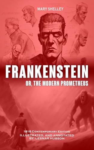 Frankenstein or the Modern Prometheus (Illustrated and Annotated): 1818 Contemporary Edition by ...