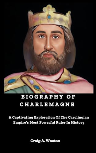 Biography Of Charlemagne : A Captivating Exploration Of The Carolingian ...